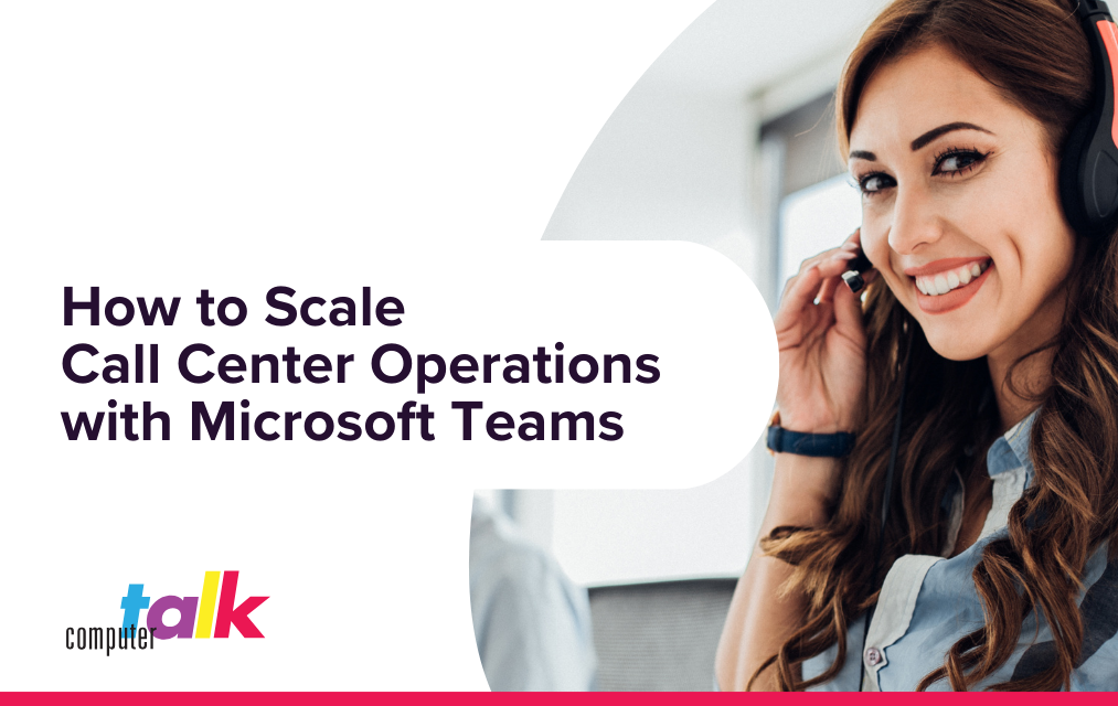 How to Scale Call Center Operations with Microsoft Teams