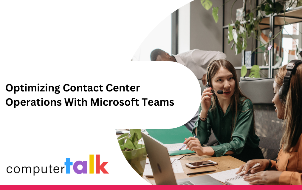 Optimizing Contact Center Operations With Microsoft Teams