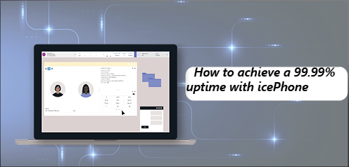How to achieve 99.99% uptime for your contact center with icePhone