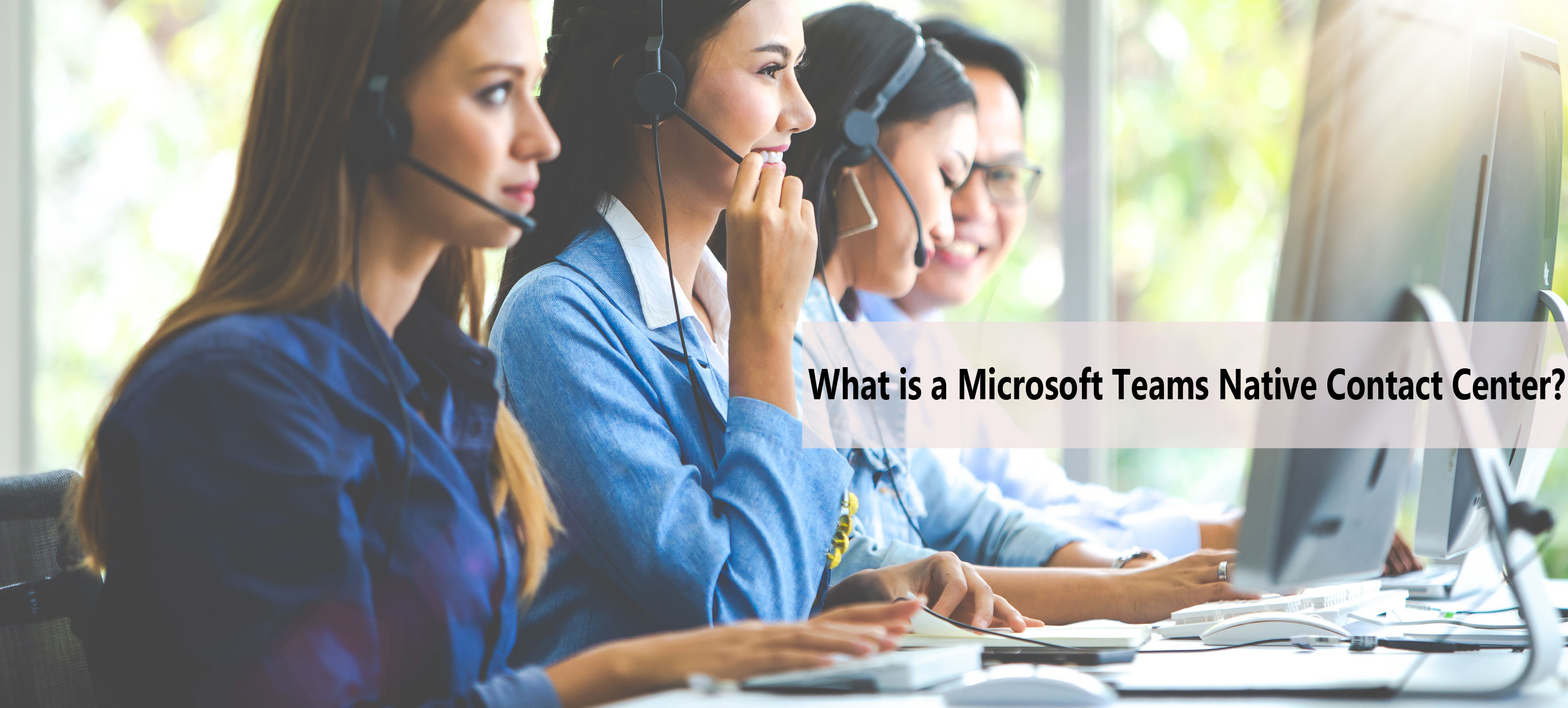 What is a Microsoft Teams Native Contact Center?