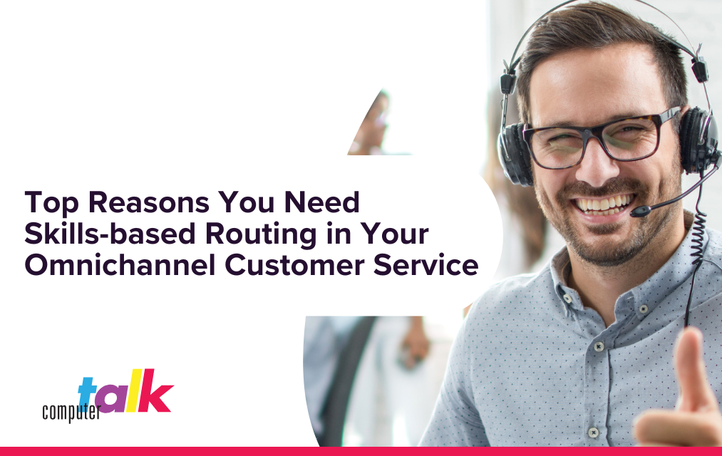 Top Reasons You Need Skills-based Routing in Your Omnichannel Customer Service